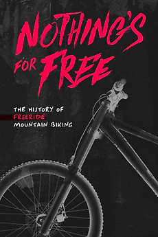 ‎Nothing's for Free: The History of Freeride Mountain Biking directed by Derek Westerlund • Film ...
