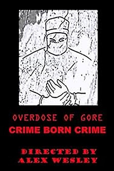 ‎Overdose of Gore: Crime born Crime (2015) directed by Alex Wesley ...