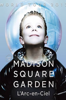 ‎L'Arc-en-Ciel* – World Tour 2012 Live At Madison Square Garden (2012) • Film + cast • Letterboxd