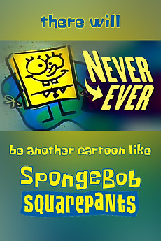 ‎there will Never Ever be another cartoon like Spongebob Squarepants ...