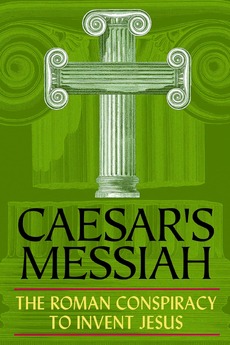 ‎Caesar's Messiah: The Roman Conspiracy to Invent Jesus (2012) directed ...