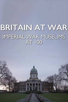 ‎Britain at War: Imperial War Museums at 100 (2017) directed by Charlie Sever • Film + cast ...
