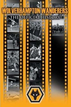 ‎Wolverhampton Wanderers: The Official History (2007) directed by ...