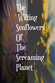 ‎The Wilting Sunflowers Of The Screaming Planet • Film + cast • Letterboxd