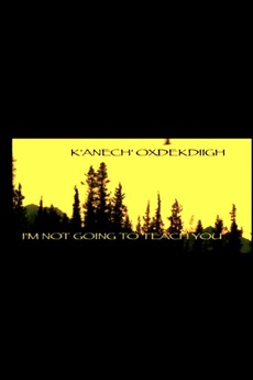 ‎K'anech'oxdekdiigh: I'm Not Going to Teach You (2006) directed by Eric ...