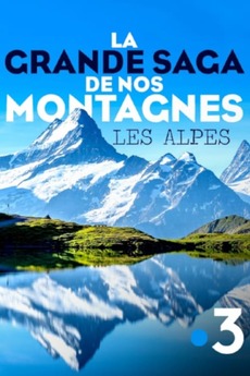 ‎La grande saga de nos montagnes - Les Alpes (2021) directed by ...