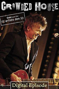 ‎Crowded House: Live From The Artists Den (2007) • Film + cast • Letterboxd