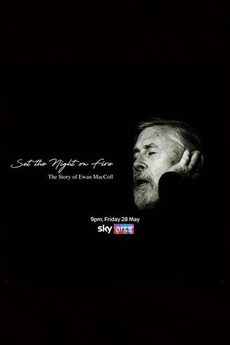 ‎Set the Night on Fire: The Story of Ewan MacColl (2021) directed by ...