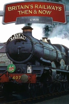 ‎Britain's Railways Then & Now: GWR • Film + cast • Letterboxd