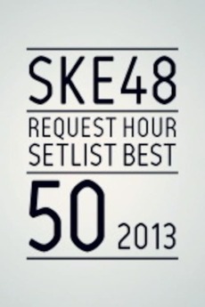 ‎SKE48 Request Hour Setlist Best 50 2013 (2013) • Film + cast • Letterboxd