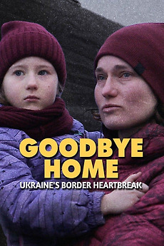 ‎Goodbye Home: Ukraine's Border Heartbreak • Film + cast • Letterboxd